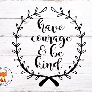 Have Courage and Be Kind Svg, Cricut Cameo Cutting File, Wreath Svg ...