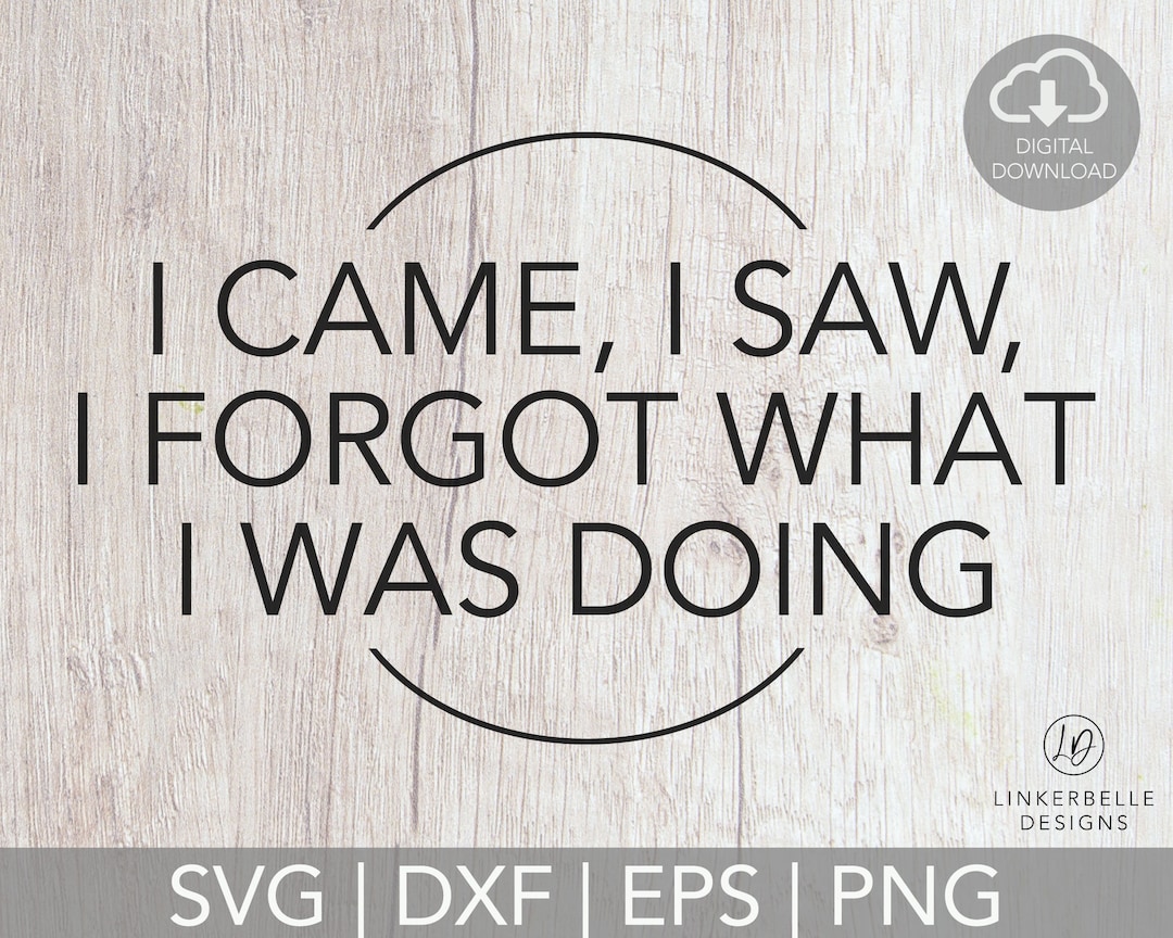 I Came, I Saw, I Forgot SVG – Funny Quote, DXF, PNG (digital Download ...