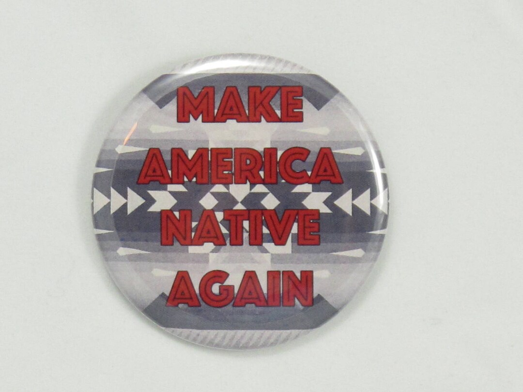 Make America Native Again Button. 2.25" Pin-back Button. Protest Button ...