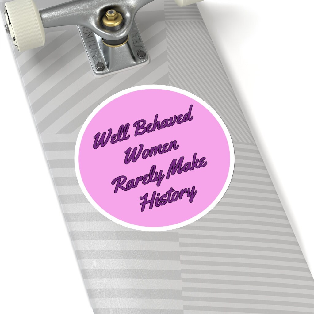 Well Behaved Women Rarely Make History Sticker in Pink. Kiss-cut ...