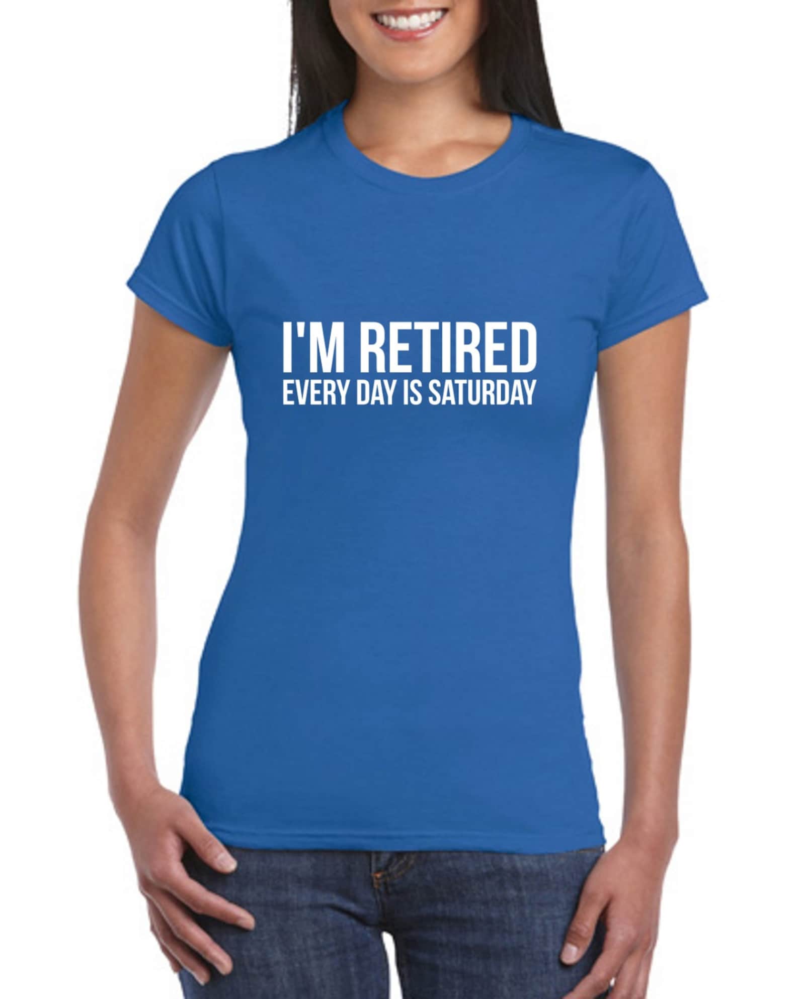 I'm Retired Every Day is Saturday Shirt Retired Tshirt | Etsy