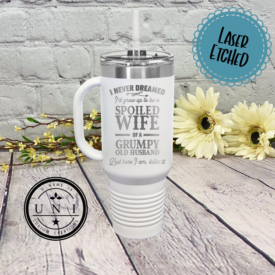 Spoiled Wife of Grumpy Old Man 40oz Tumbler: Laser Etched Gift - Etsy