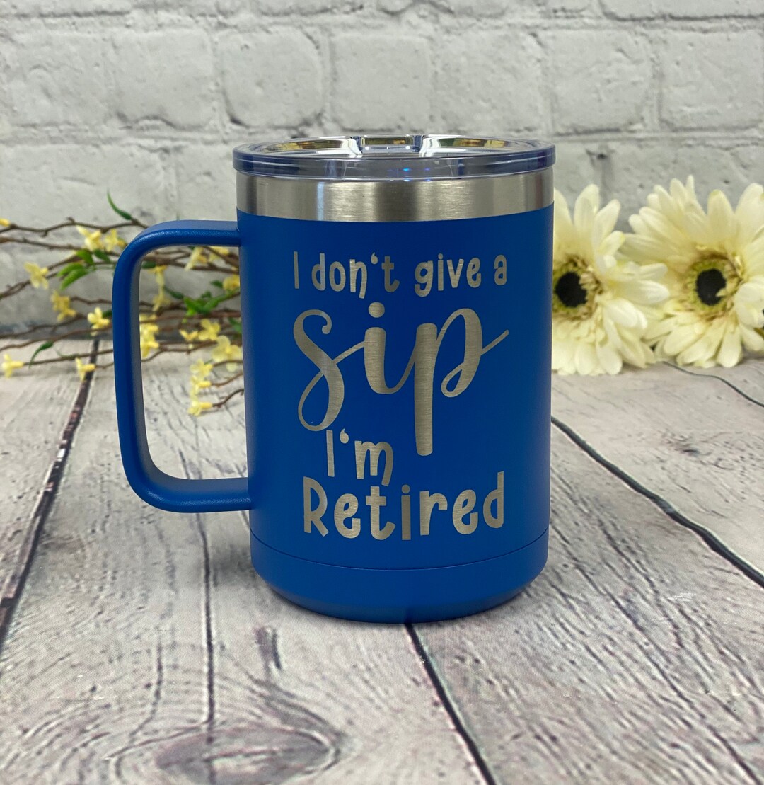 Dont Give A Sip Im Retired Coffee Tumbler, Funny Coffee Mugs, Polar ...