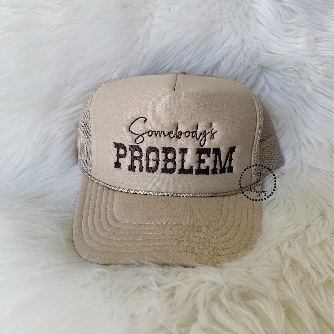 Embroidery Somebody’s Problem Hat | Tan Hat - Etsy