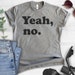 Yeah No T-shirt Ladies Funny Unisex T-shirt Sarcastic - Etsy