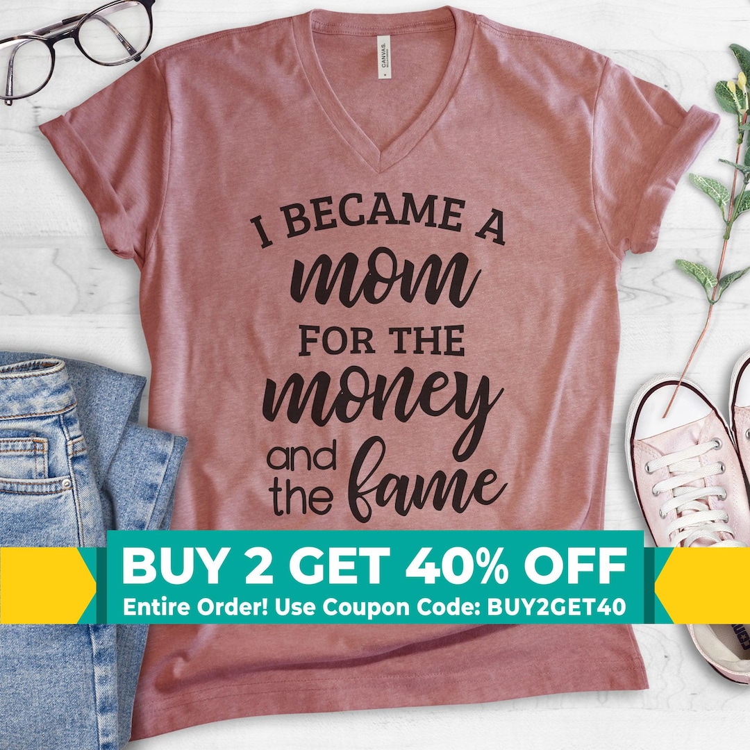 I Became A Mom for the Money and the Fame V-neck T-shirt, Unisex Women ...