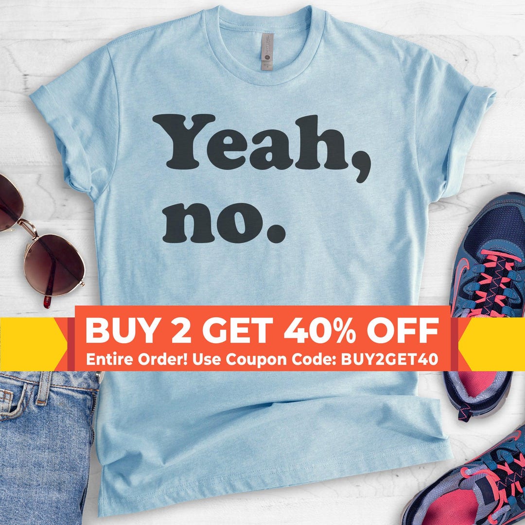Yeah, No T-shirt, Ladies Funny Unisex T-shirt, Sarcastic T-shirt ...