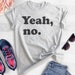 Yeah No T-shirt Ladies Funny Unisex T-shirt Sarcastic - Etsy