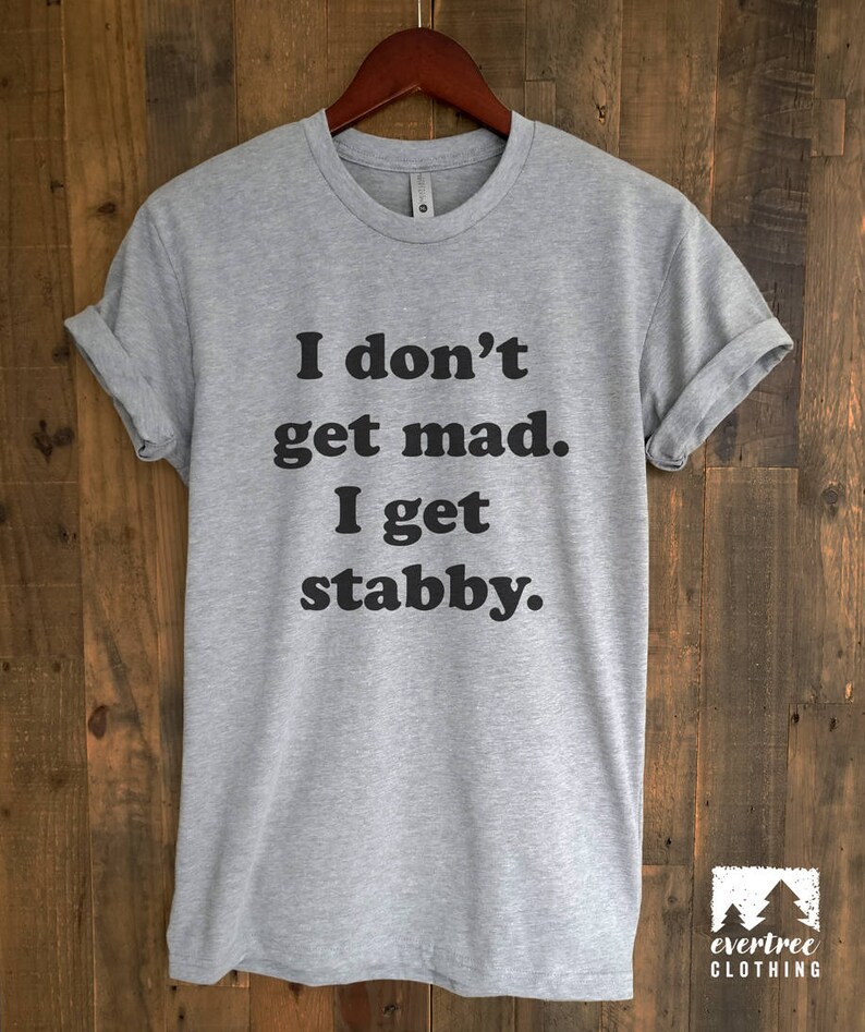 I Don't Get Mad I Get Stabby T-shirt Ladies Unisex | Etsy