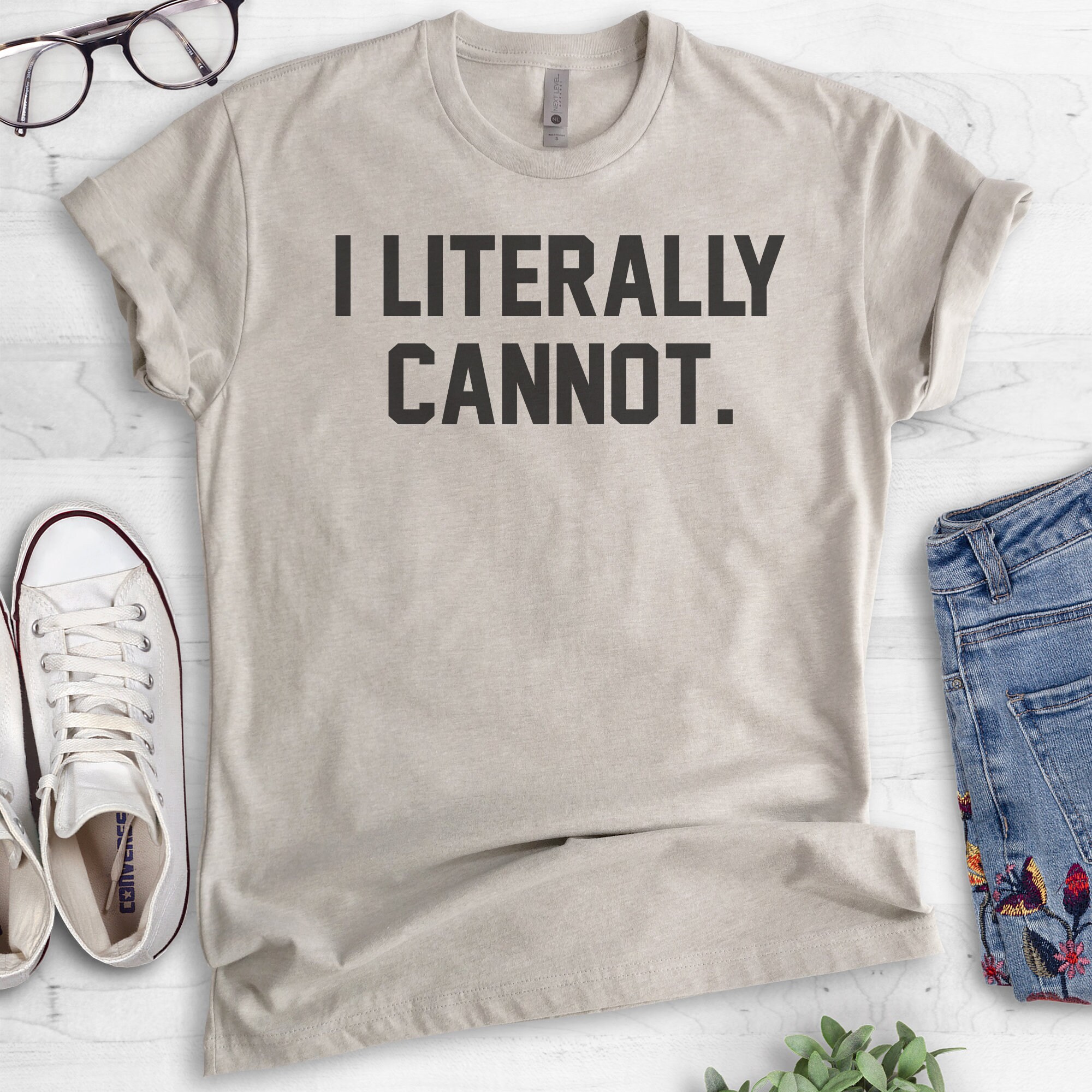I Literally Cannot T-shirt Ladies Unisex Crewneck Shirt - Etsy