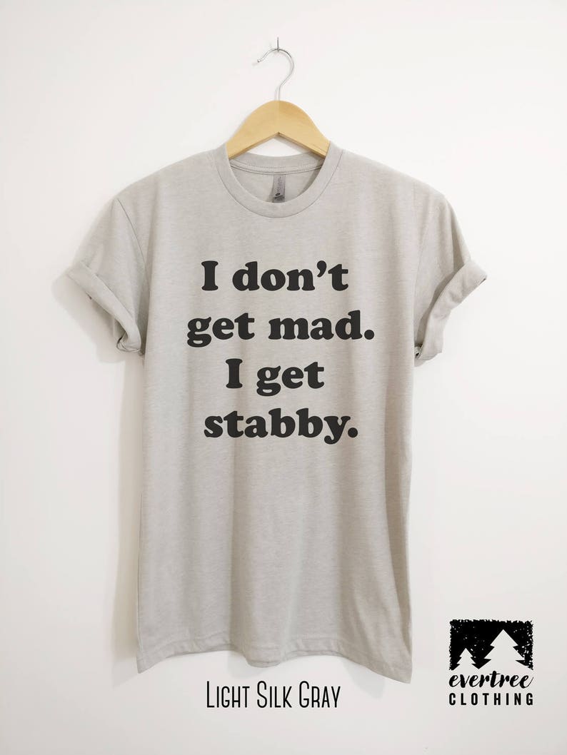 I Don't Get Mad I Get Stabby T-shirt Ladies Unisex | Etsy