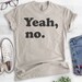 Yeah No T-shirt Ladies Funny Unisex T-shirt Sarcastic - Etsy