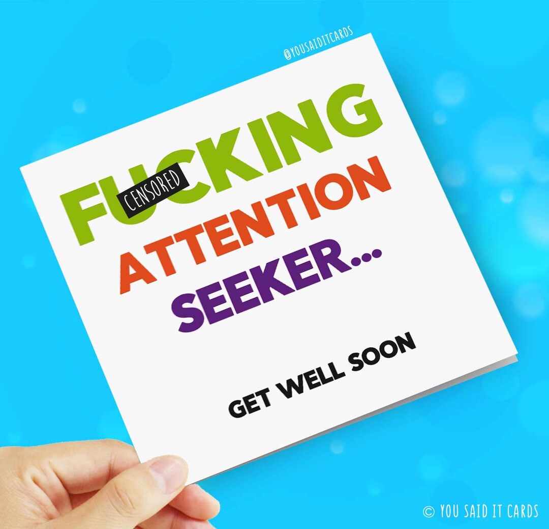 Funny, Rude, Offensive Get Well Soon Cards - Fucking Attention Seeker ...