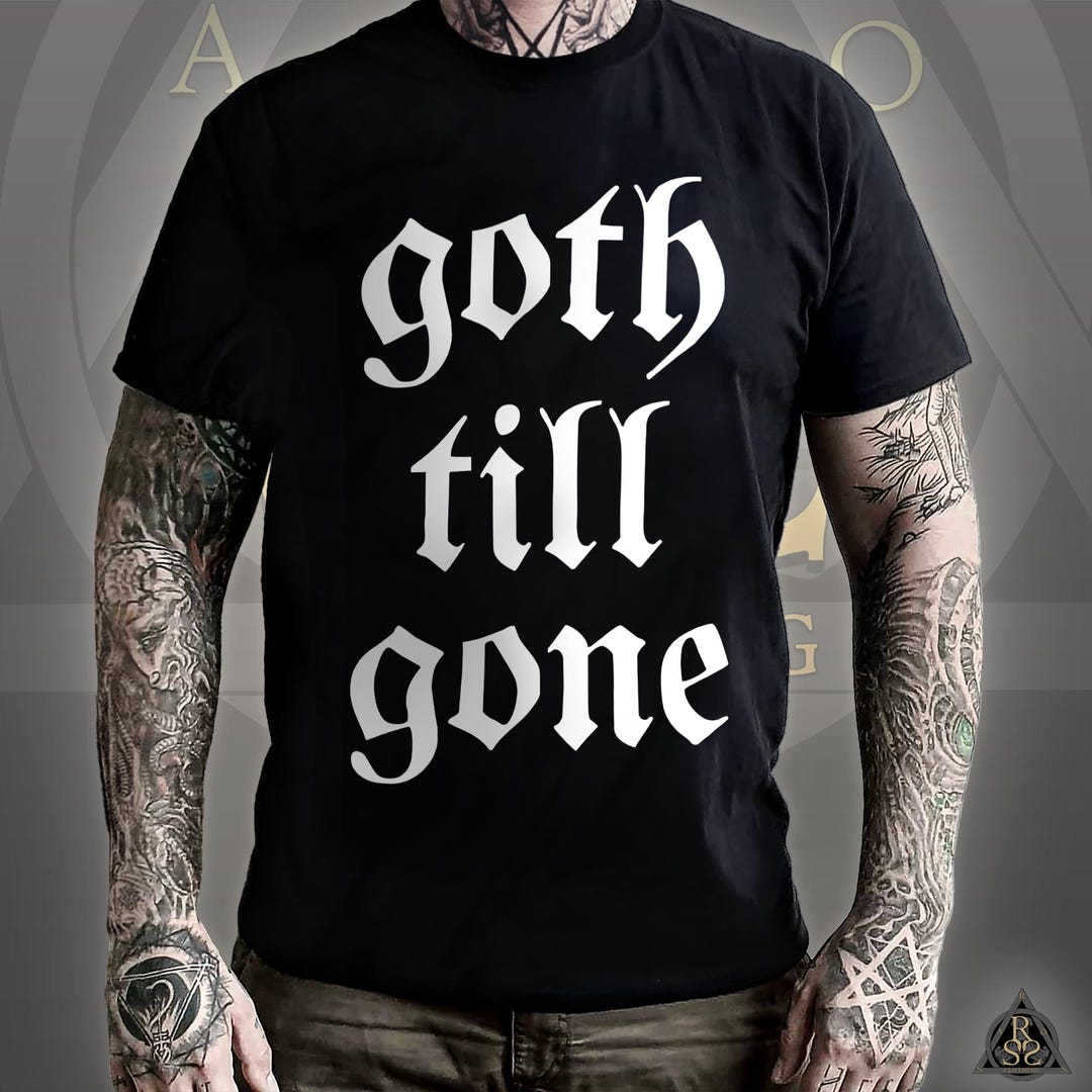 Goth Till Gone T-shirt Dark Gothic Style Clothing Satanist Alternative ...