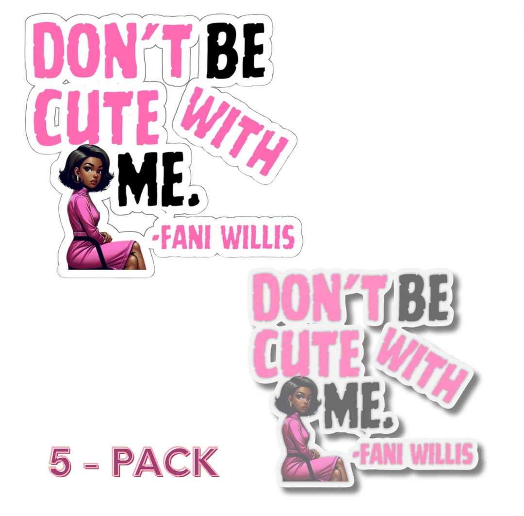 Pack of 5 Don't Be Cute With Me Quote, Fani Willis Court Case Sticker ...
