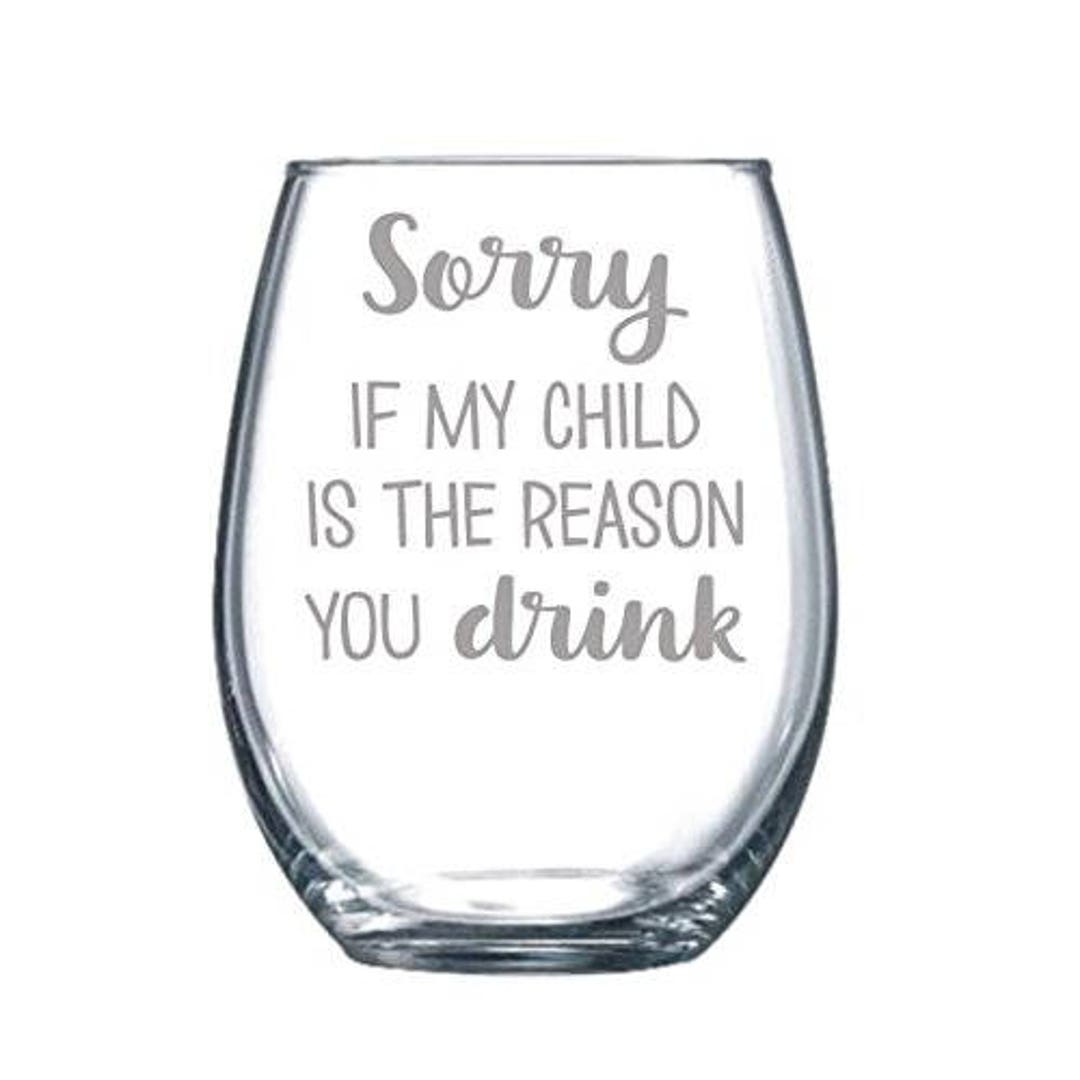 Sorry If My Child is the Reason You Drink Funny Laser Etched Stemless ...