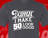 Damn I Make 50 Look Good T Shirt. Birthday. 50 Years Old. | Etsy