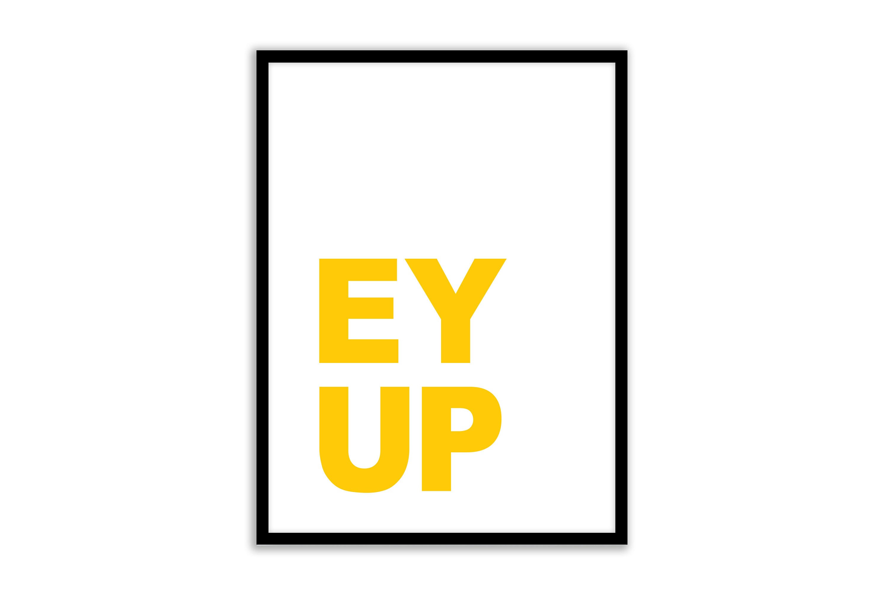 Yorkshire Slang Saying Print - EY UP in a Variety of Colours and Sizes ...