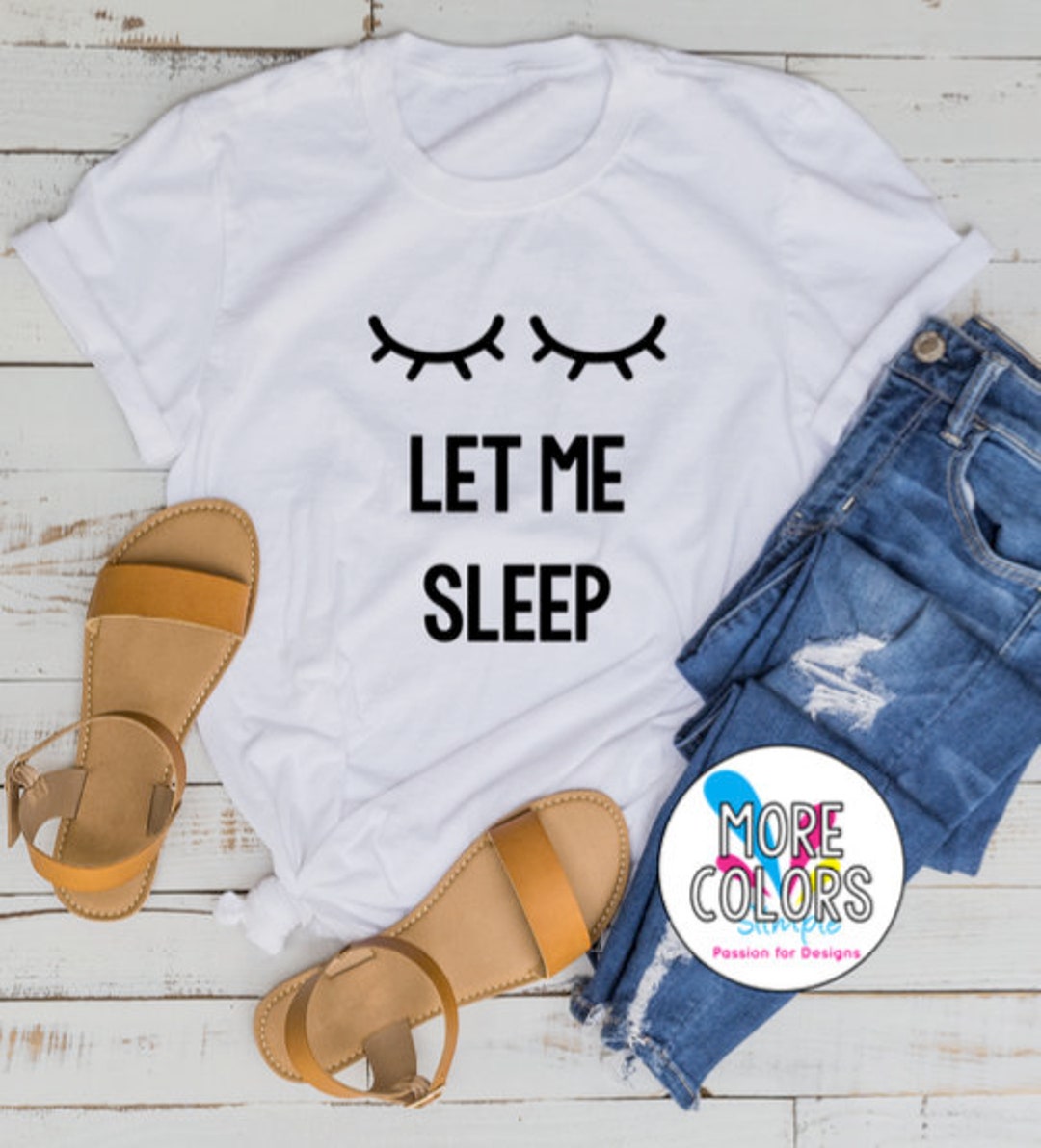 Let Me Sleep T-shirt - Funny Shirt - Women's - Unisex Cute Women's Tee ...