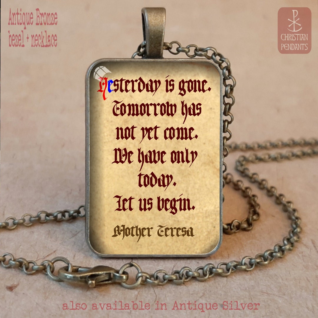Yesterday is Gone. Tomorrow Has Not yet Come, Mother Teresa ...