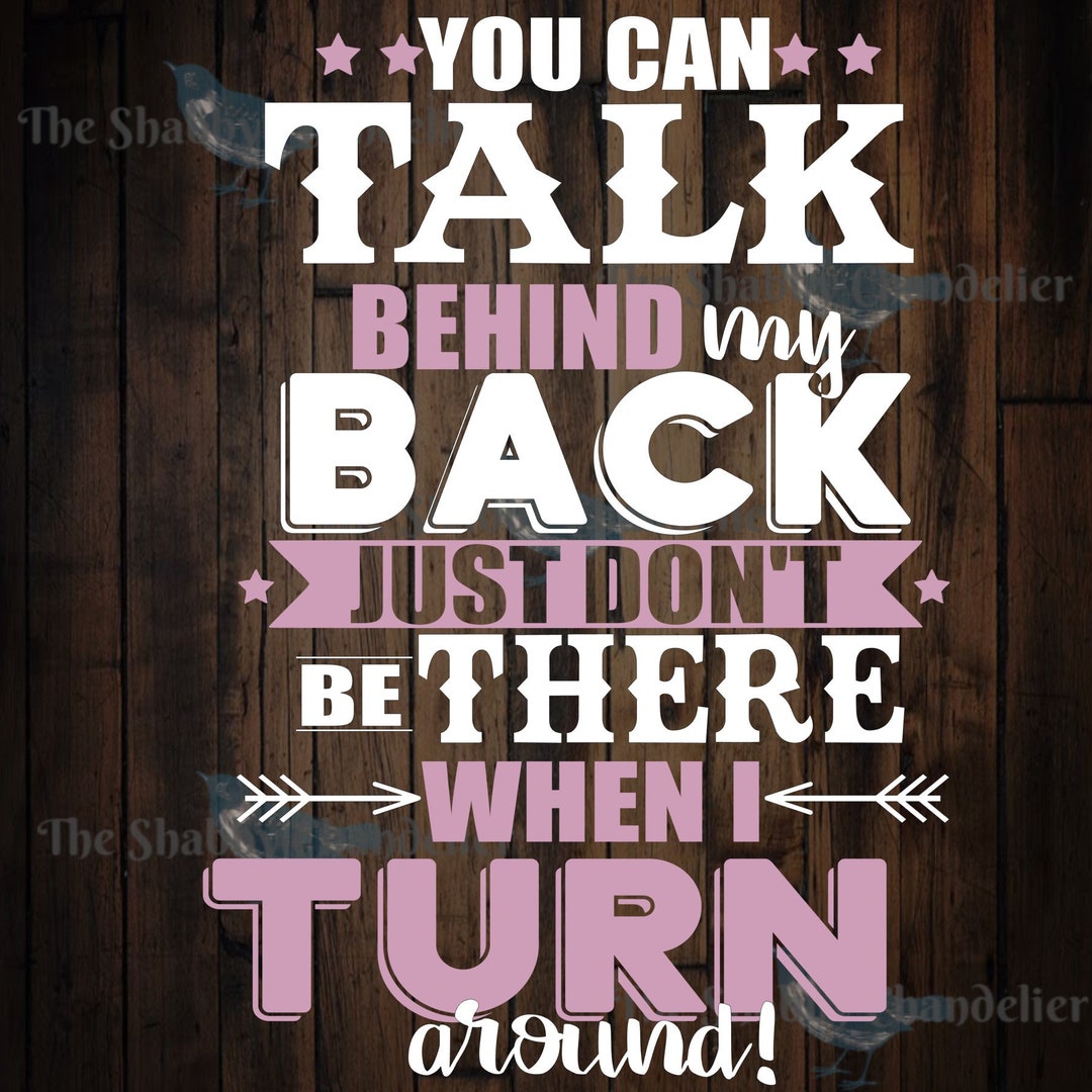 You Can Talk Behind My Back, but Don't Be There When I Turn Around - Etsy