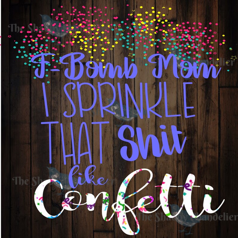 F Bomb Mom I Sprinkle That Shit Like Confetti - Etsy
