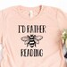 I'd Rather Be Reading Shirt Bee Shirt Bee Lover Gift I'd Rather Bee ...