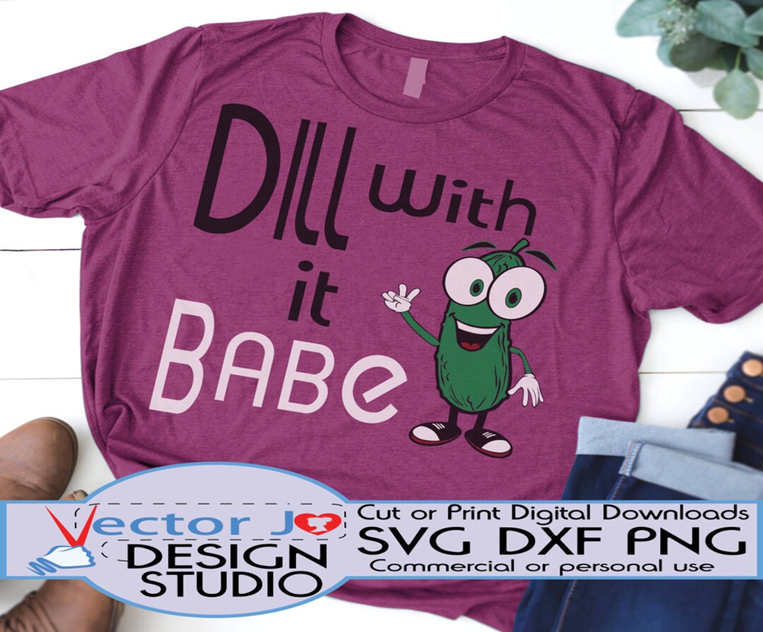 Dill Svg Dill With It Babe Pickle SVG, PNG,DXF Digital Files Only ...
