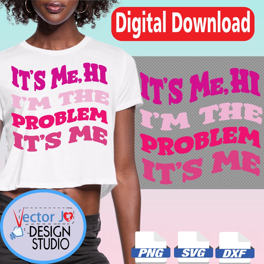 Its Me, Hi Im the Problem PNG, SVG Transparent PNG Instant Download ...