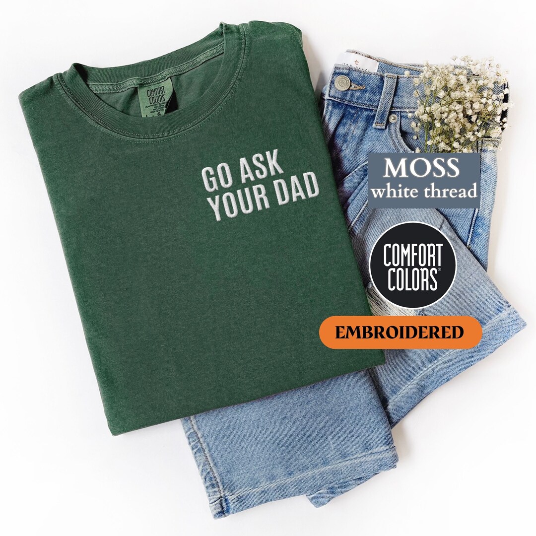 Comfort Colors® Go Ask Your Dad Shirt, Personalized EMBROIDERED Funny ...