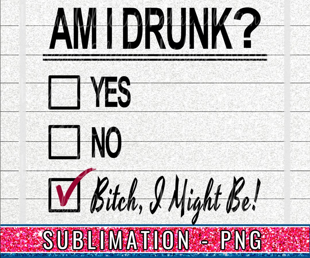 Funny Drinking Sublimation, Am I Drunk PNG, Digital Download DTF File ...