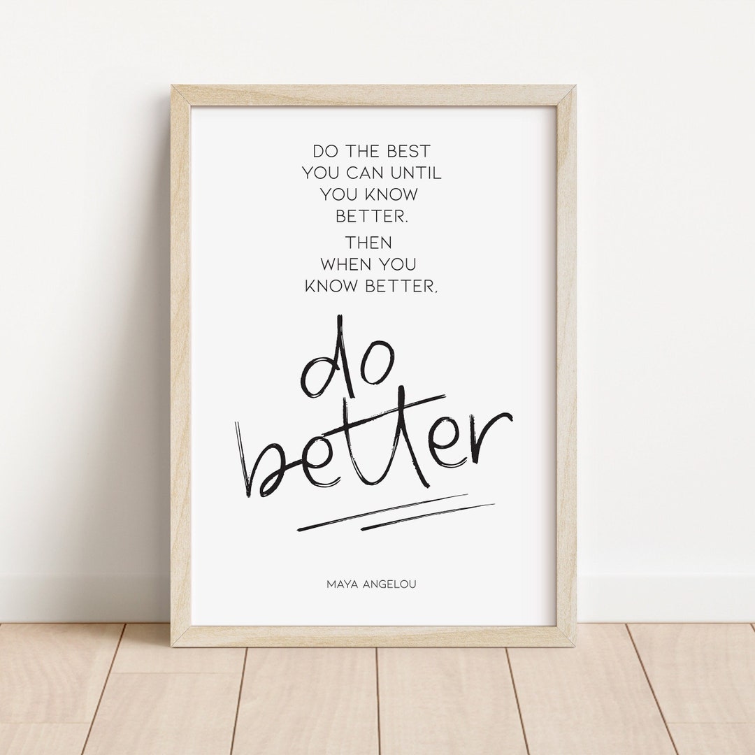 Maya Angelou Quote Print, Do the Best You Can Until You Know Better ...