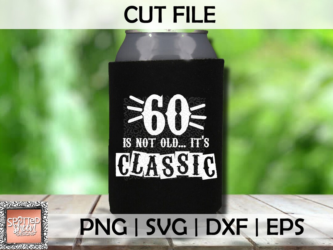 60 is Not Old, It's Classic PNG SVG Eps and Dxf Files for Cutting ...