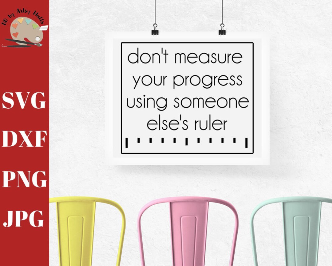Don't Measure Your Progress Using Someone Else's Ruler Svg ...