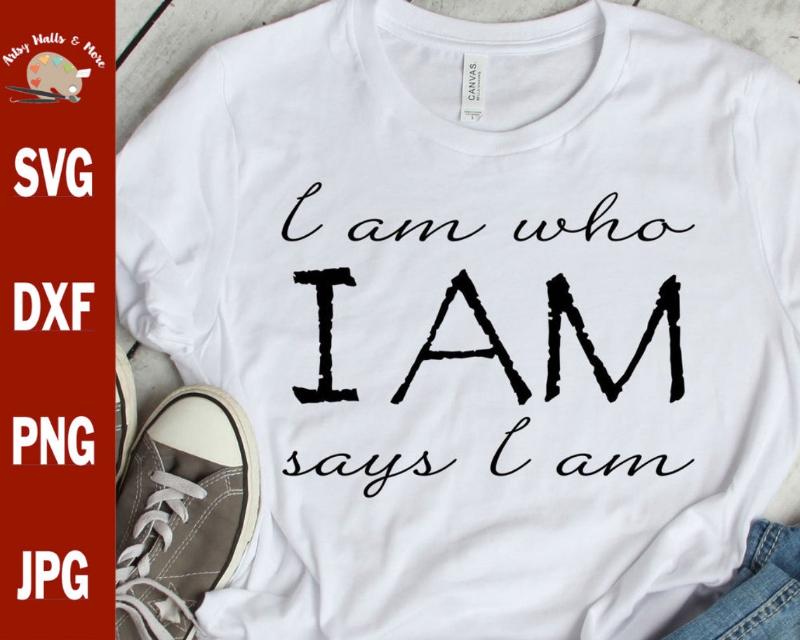 I Am Who I Am Says I Am Svg CUT File Svg Dxf Png, Svg Decal Svg Shirt ...