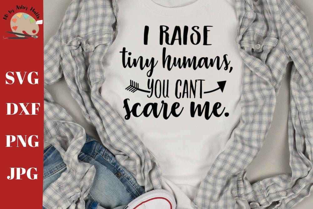 I Raise Tiny Humans You Can't Scare Me Svg Cut File I | Etsy