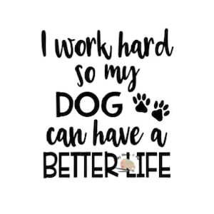 I Work Hard so My Dog Can Have a Better Life Svg Cut File Dog Svg for T ...