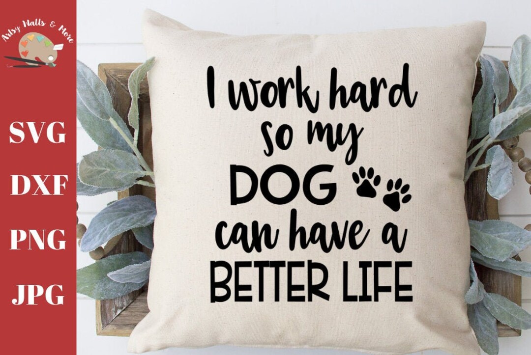 I Work Hard so My Dog Can Have a Better Life Svg Cut File Dog Svg for T ...