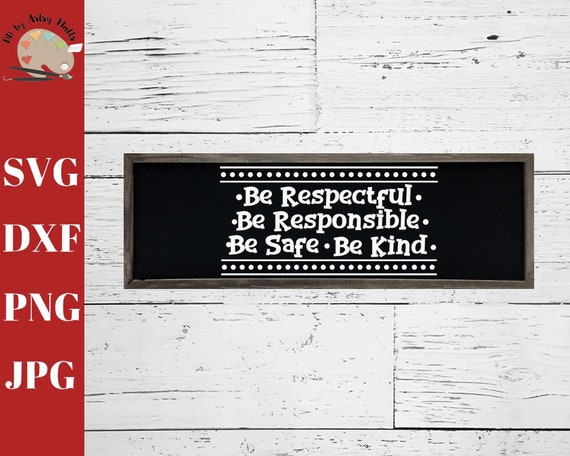 Be Respectful Be Responsible Be Safe Be Kind Svg Cut File - Etsy