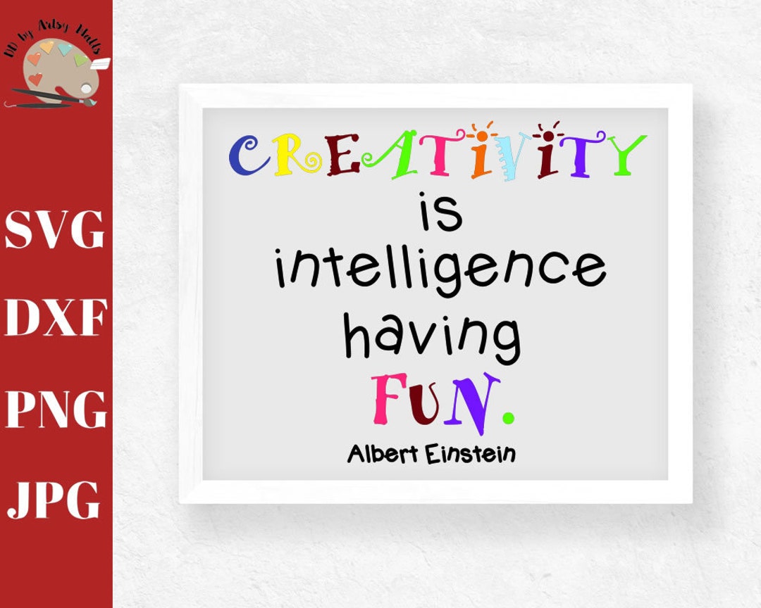 Creativity is Intelligence Having Fun Svg, Creativity Quote, Albert ...