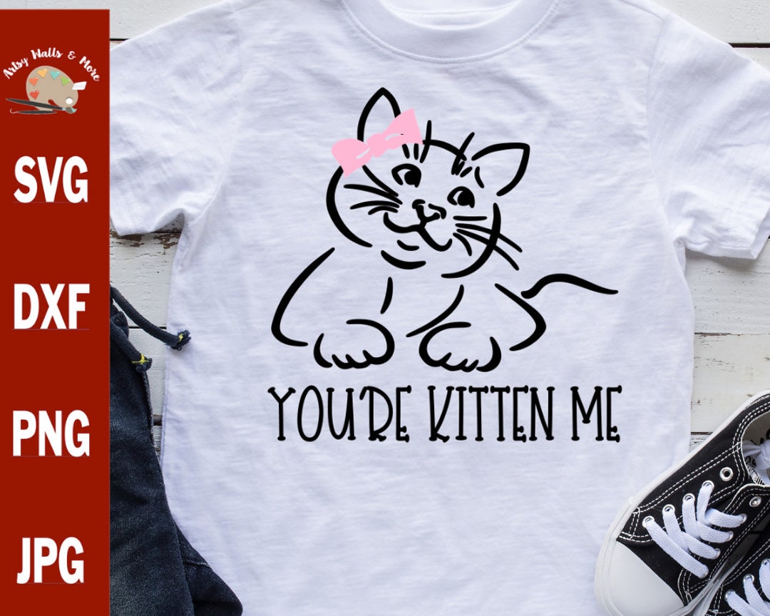 You're Kitten Me Cat With Bow Svg, Cat Cut File, Funny Cat Svg Dxf Png ...