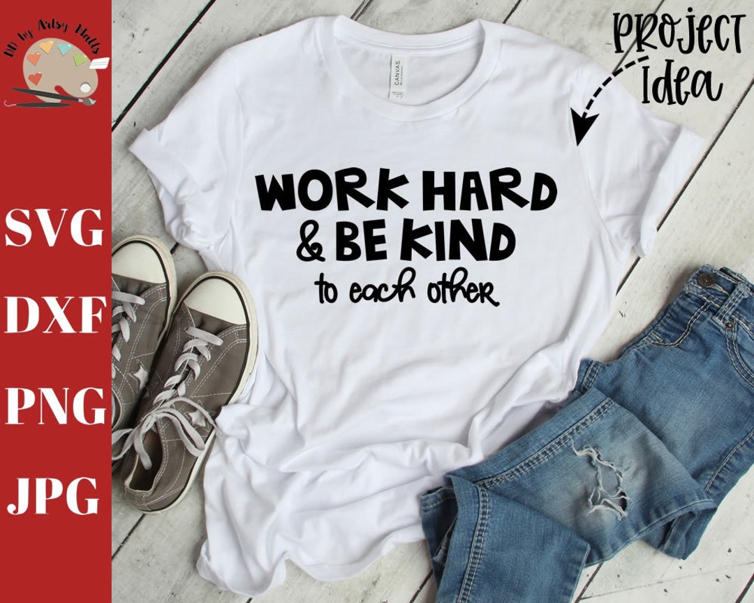 Work Hard and Be Kind to Each Other Svg Cut File, Work Hard Sign Svg ...