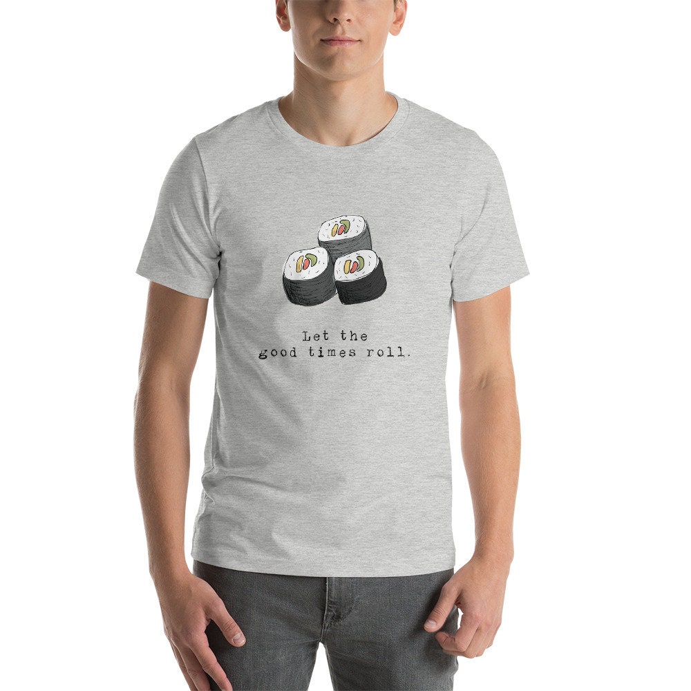 Let the Good Times Roll T-shirt, Sushi Roll Shirt, Yummy T-shirt, Funny ...