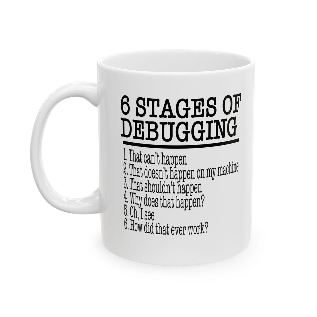 6 Stages Of Debugging Mug Funny Coding Mug Programmer T Coding Coffee Cup Developer Mug 