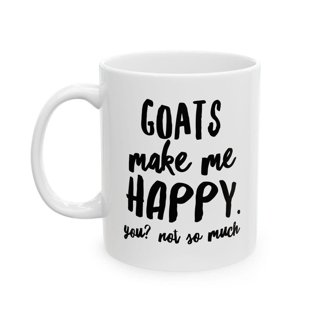 Goats Make Me Happy Mug: Witty Barnyard Humor - Durable Ceramic ...