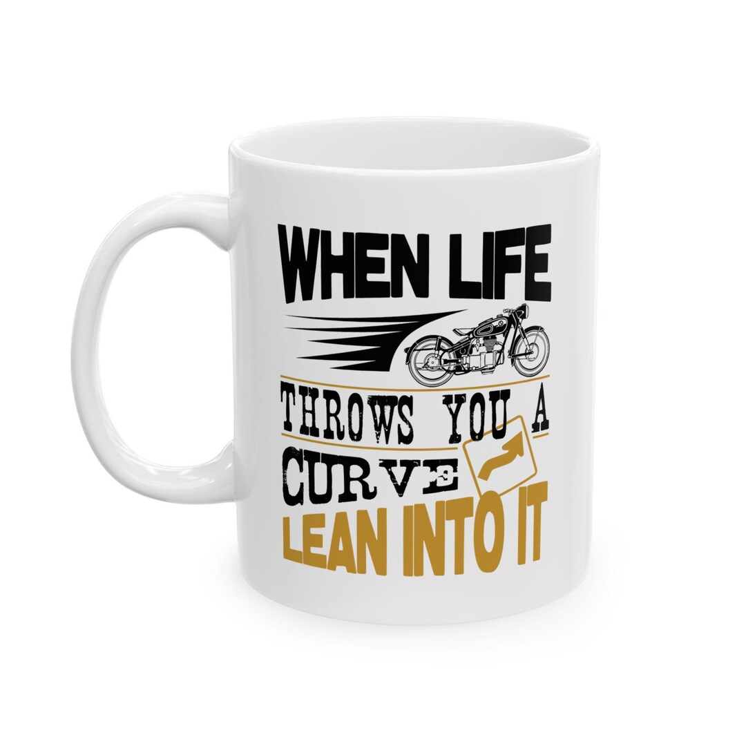 Motorcycle Mug - "when Life Throws You a Curve, Lean Into It" - Biker ...