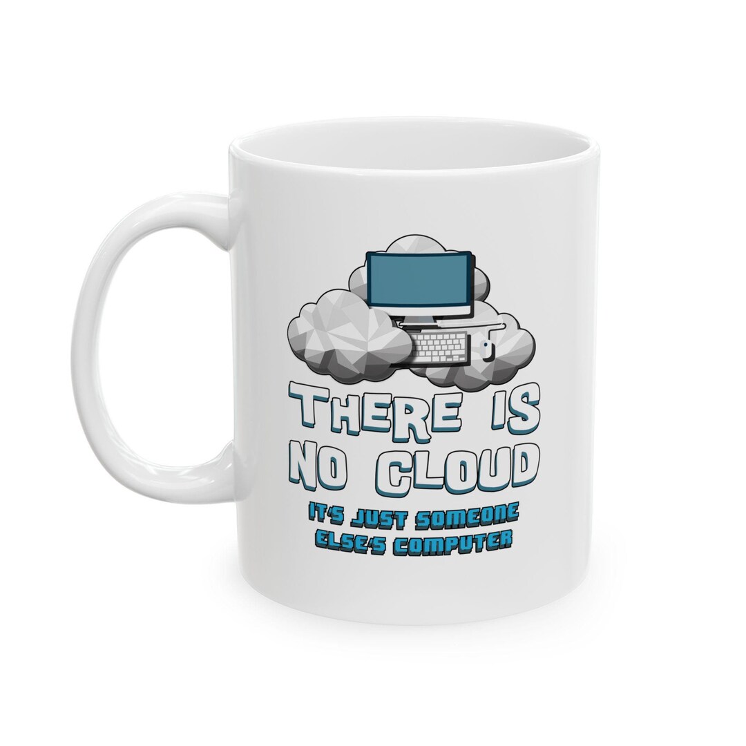 Funny Computer Programmer Mug - "there is No Cloud, It's Someone Else's Computer" Gift - White ...