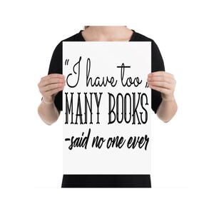I Have Too Many Books, Said No One Ever Poster, Funny Book Lover Wall ...