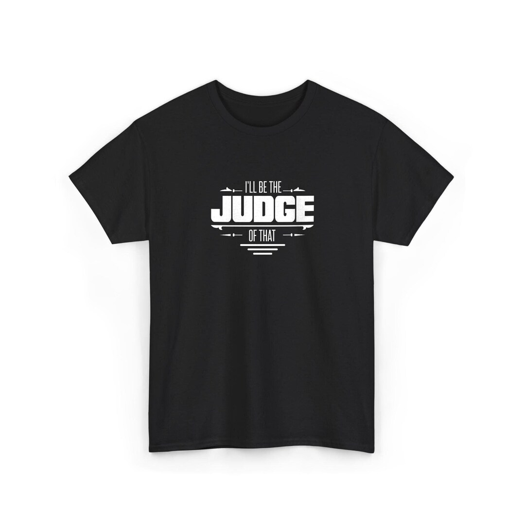 I'll Be the Judge of That Shirt, Funny Lawyer Tee, Legal Humor T-shirt ...