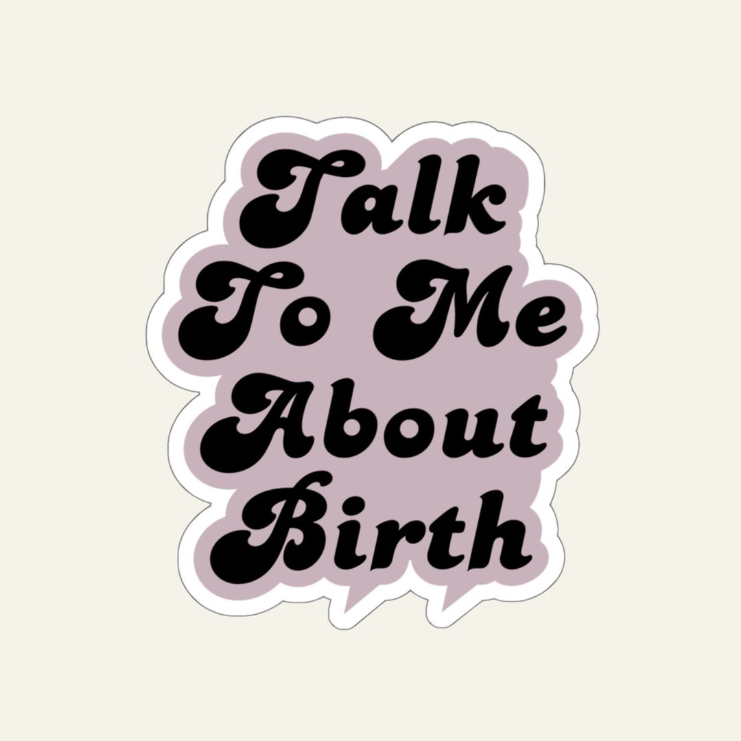 Talk to Me About Birth Die-cut Sticker Gifts for Doulas Midwifery ...